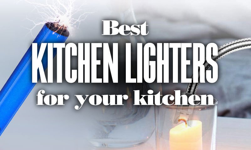 Best Kitchen Lighters for your Kitchen - Gadgets for the Kitchen